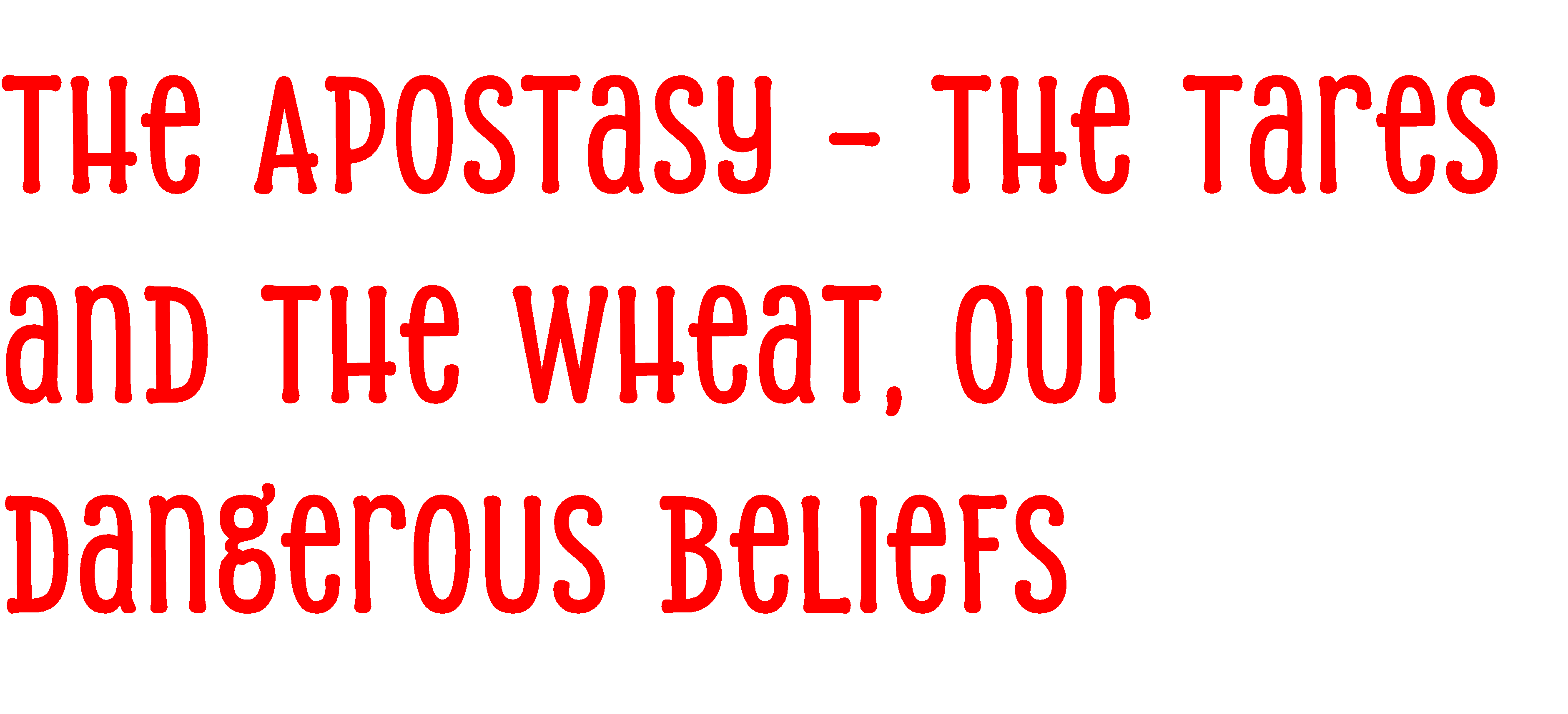 The Apostasy – The Tares and the Wheat, our Dangerous Beliefs ...